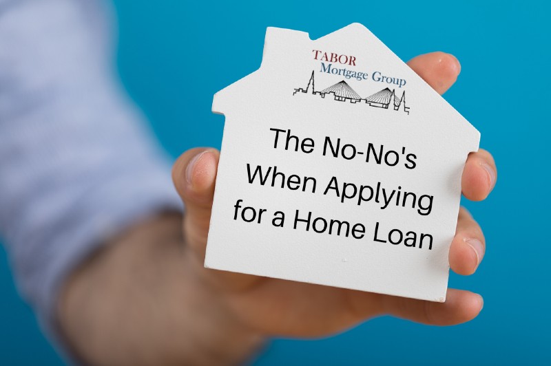 The No-No’s When Applying for a Home Loan - Tabor Mortgage Group Charleston